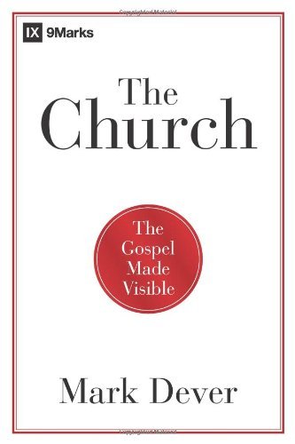 Church, The: The Gospel Made Visible by Mark Dever by Mark Dever ...