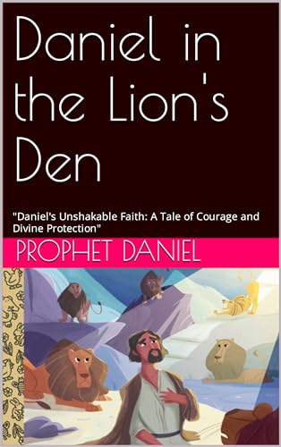 Daniel in the Lion's Den: "Daniel's Unshakable Faith: A Tale of Courage ...