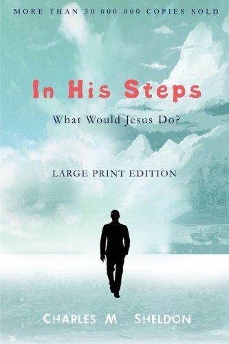 In His Steps: What Would Jesus Do? : Large Print Edition by Charles M ...