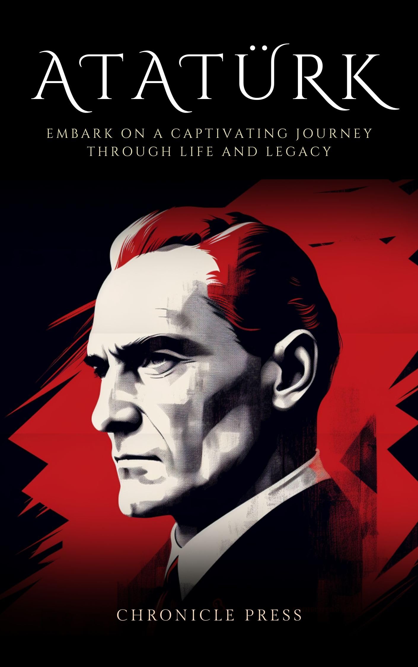 Mustafa Kemal Ataturk: Embark on a captivating journey through life and legacy by Chronicle ...