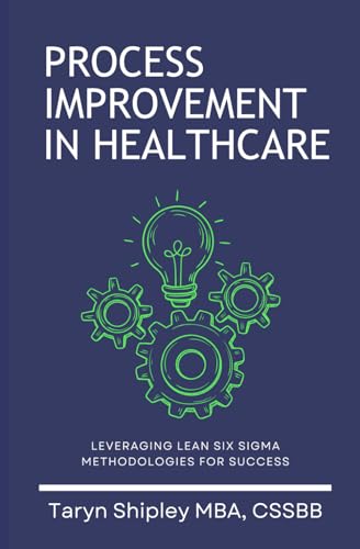 Process Improvement in Healthcare: Leveraging Lean Six Sigma ...