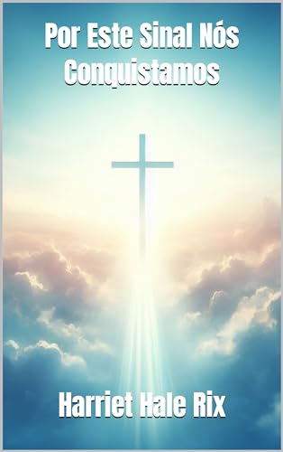 Por Este Sinal Nós Conquistamos by Harriet Hale Rix | Goodreads