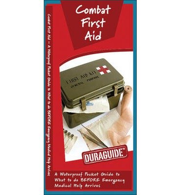 Combat First Aid: A Waterproof Pocket Guide to What to Do Before ...