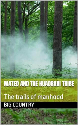 Mateo and the Huaorani tribe: The trails of manhood by Big Country ...