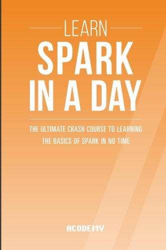 Learn Spark In A DAY: The Ultimate Crash Course to Learning the Basics ...
