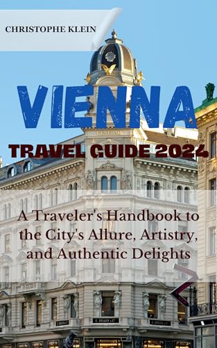 VIENNA TRAVEL GUIDE 2024: A Traveler's Handbook to the City's Allure ...