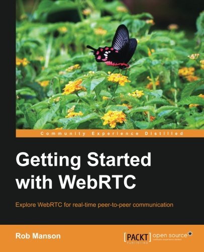 Getting Started with WebRTC by Rob Manson (2013-09-25) by Rob Manson | Goodreads