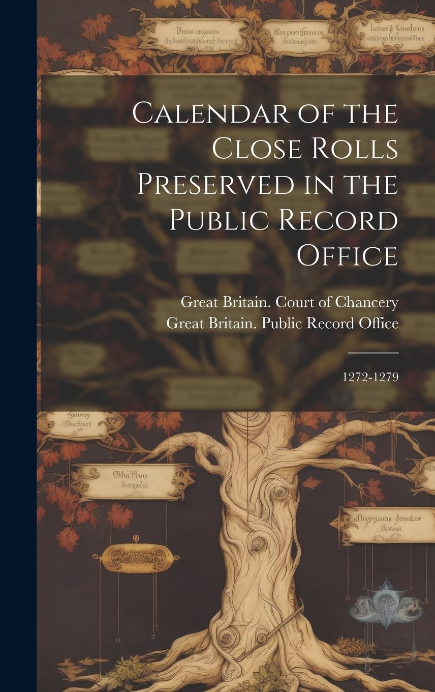 Calendar of the Close Rolls Preserved in the Public Record Office: 1272 ...