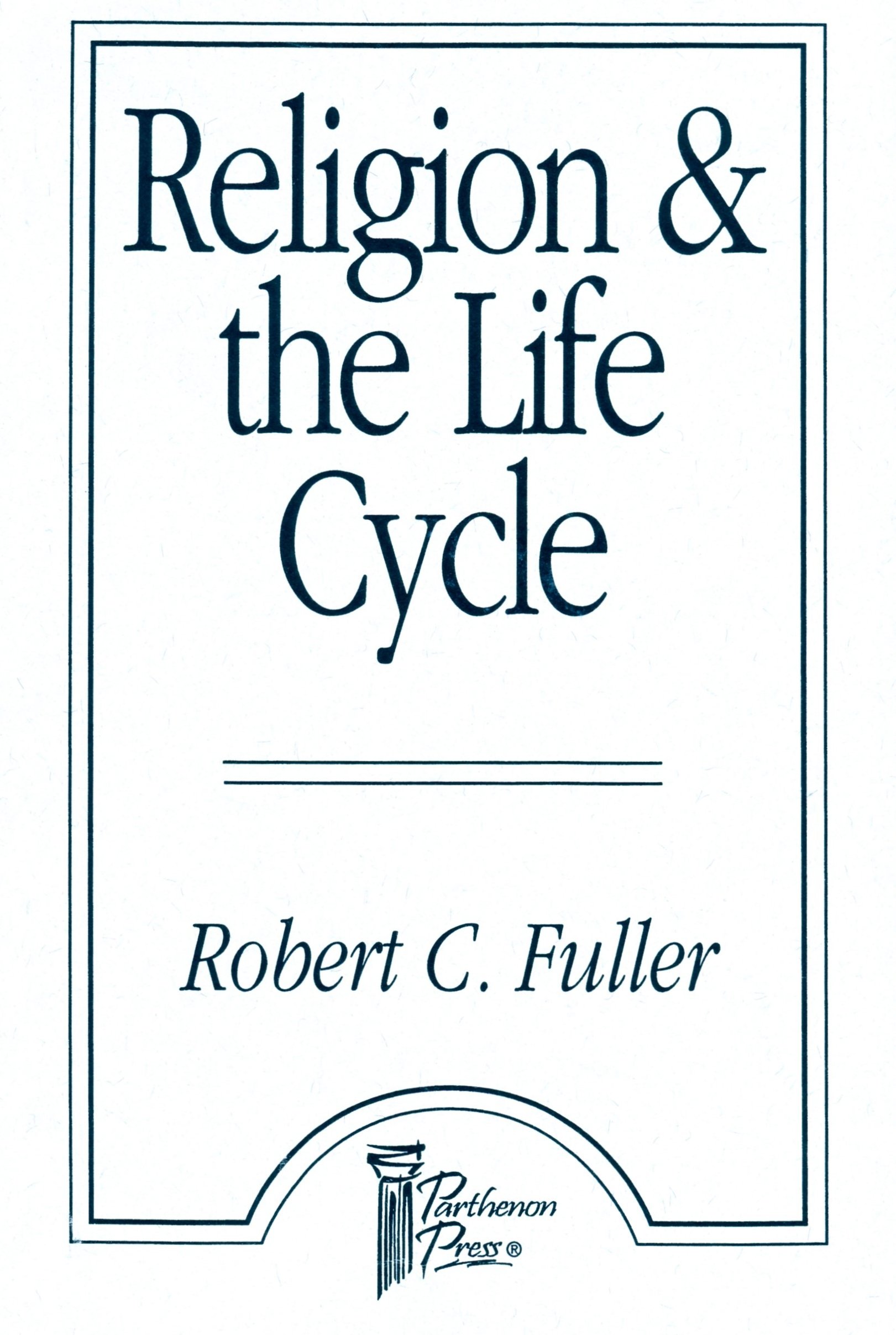 Religion and the Life Cycle by Robert C. Fuller | Goodreads