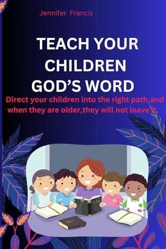 Teach your children God’s Word: Direct your children into the right ...