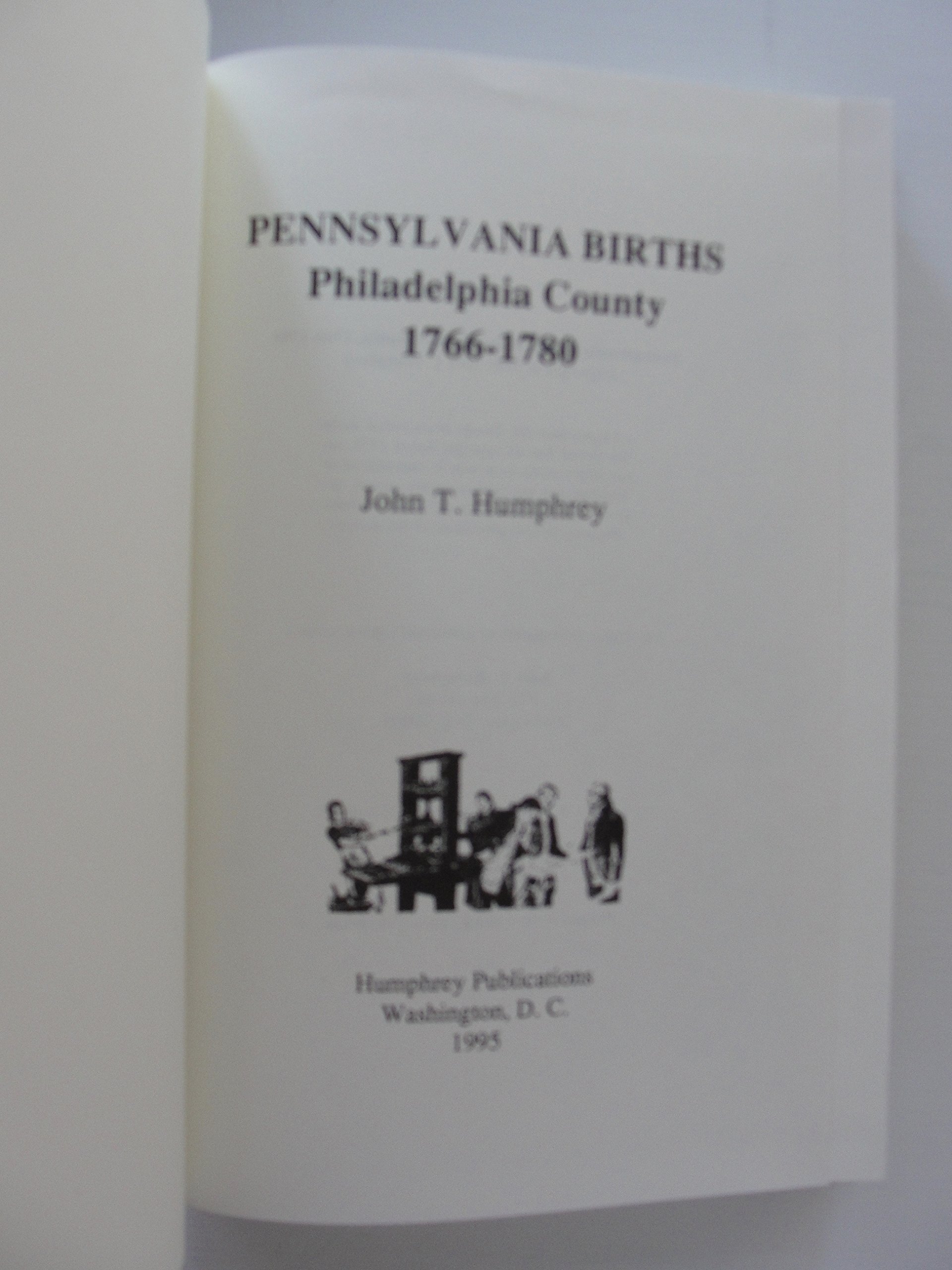 Pennsylvania Births: Philadelphia County, 1766-1780 by John T. Humphrey ...