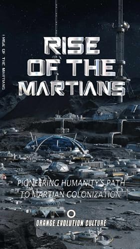 Rise of the Martians: Pioneering Humanity’s Path to Martian ...