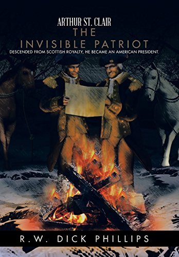 Arthur St. Clair: The Invisible Patriot by R. W. Dick Phillips by R.W ...