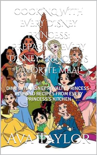 COOKING WITH EVERY DISNEY PRINCESS: PREPARING EVERY DISNEY PRINCESS'S ...