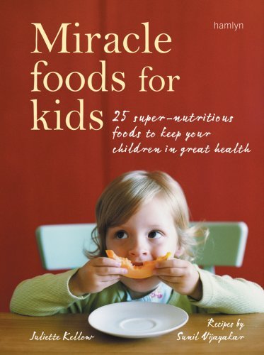 Miracle Foods For Kids: 25 Super-Nutritious Foods to Keep Your Children ...