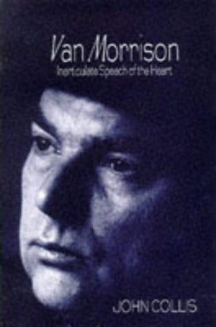 Van Morrison: Inarticulate Speech of the Heart by John Collis by John Collis | Goodreads