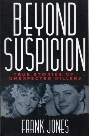 Beyond Suspicion: True Stories of Unexpected Killers by Frank G. Jones ...