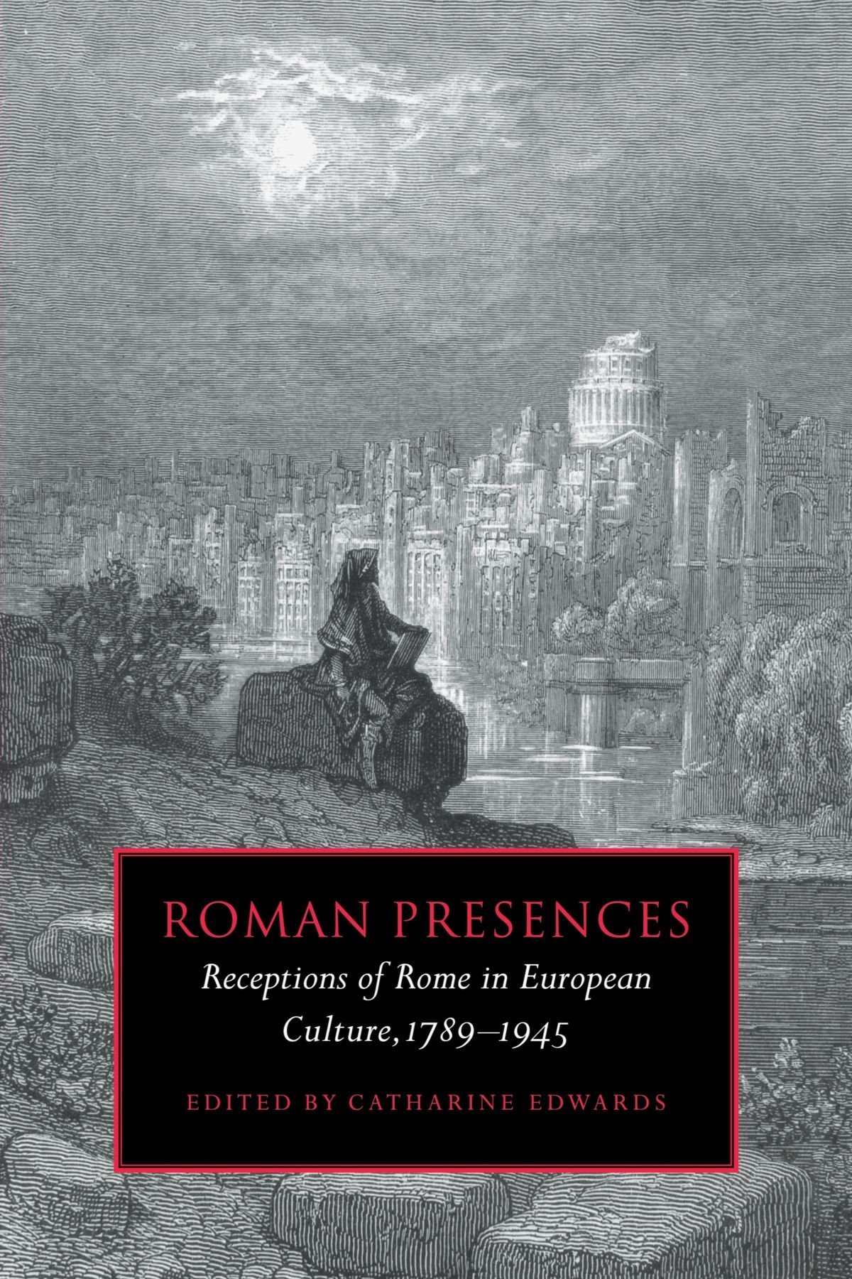 Roman Presences: Receptions of Rome in European Culture, 1789-1945 by ...