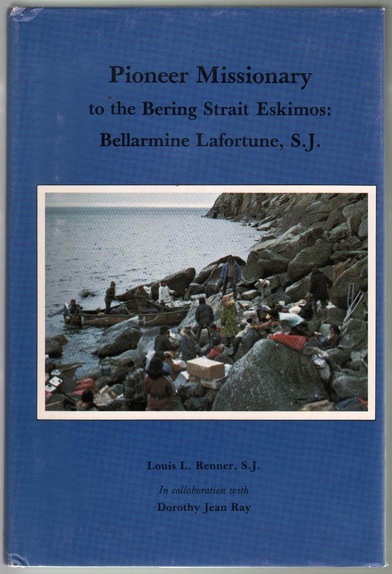 Pioneer Missionary to the Bering Strait Eskimos: Bellarmine Lafortune ...