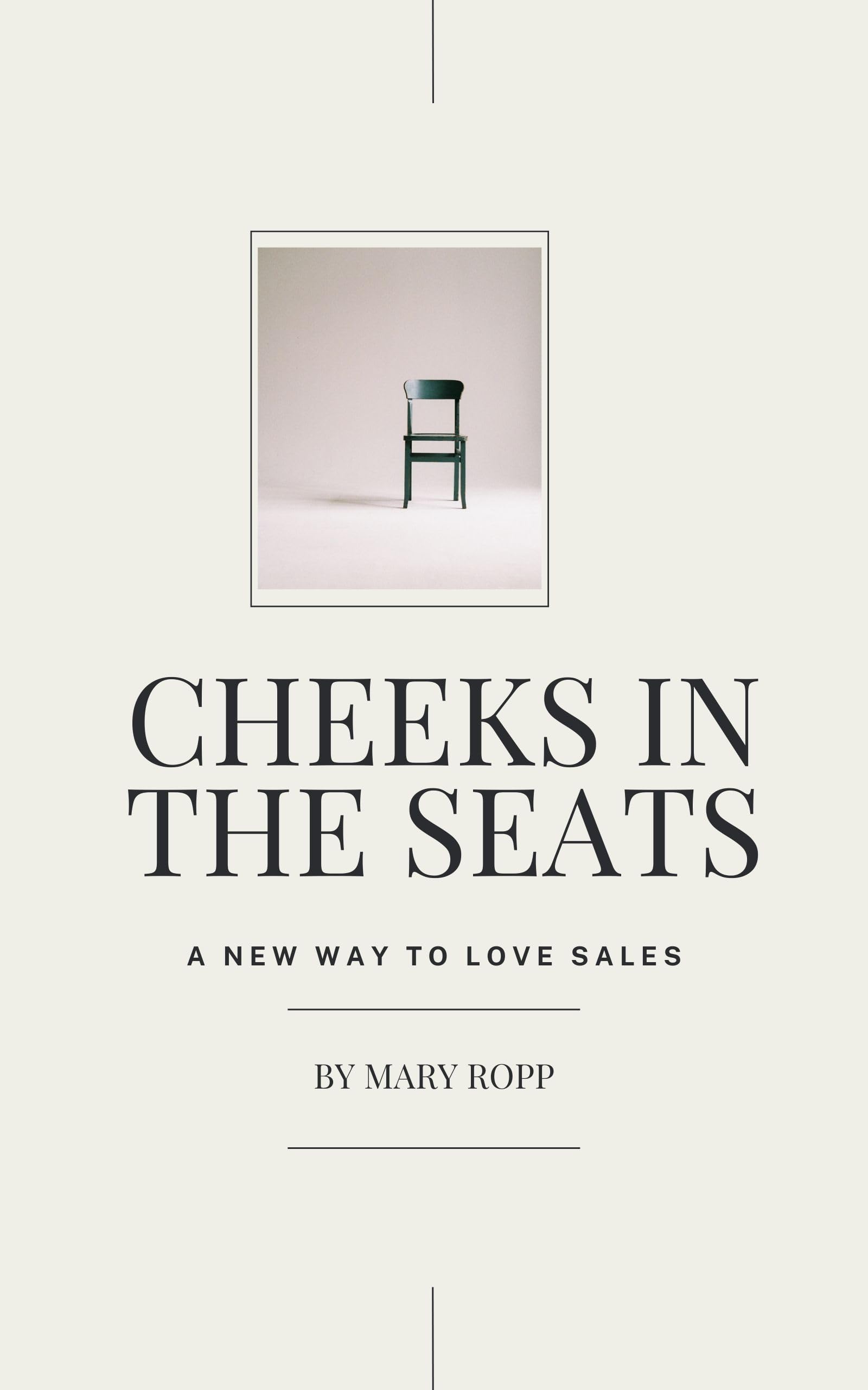 Cheeks in the Seats: A New Way to Love Sales by Mary Ropp | Goodreads