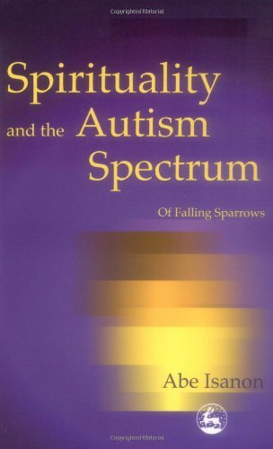 Spirituality and the Autism Spectrum: Of Falling Sparrows by Abe Isanon ...