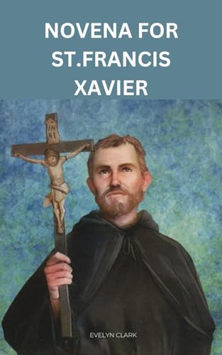 NOVENA FOR ST.FRANCIS XAVIER: The Missionary and Love Legacy of ...