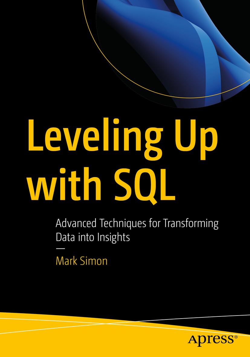 Leveling Up with SQL: Advanced Techniques for Transforming Data into Insights by Mark Simon ...