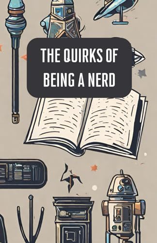 The Quirks of Being a Nerd: Embrace Your Inner Nerd: A Celebration of ...
