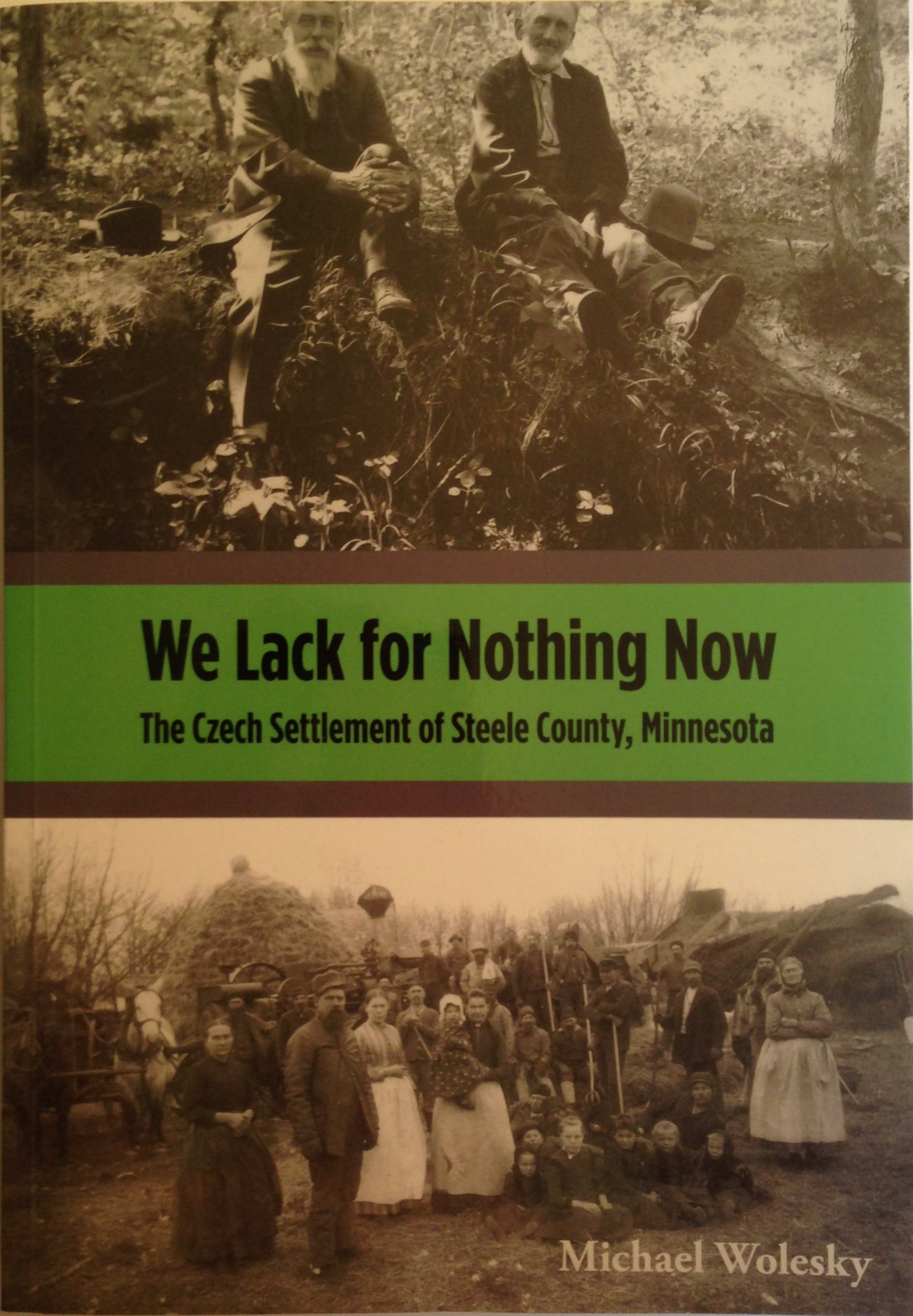 We Lack for Nothing Now: The Czech Settlement of Steele County ...