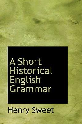 [(A Short Historical English Grammar)] [Author: Henry Sweet] published ...