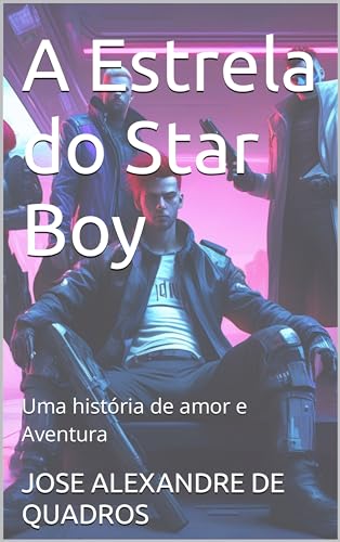 A Estrela do Star Boy: Uma história de amor e Aventura by Jose Alexandre de Quadros | Goodreads