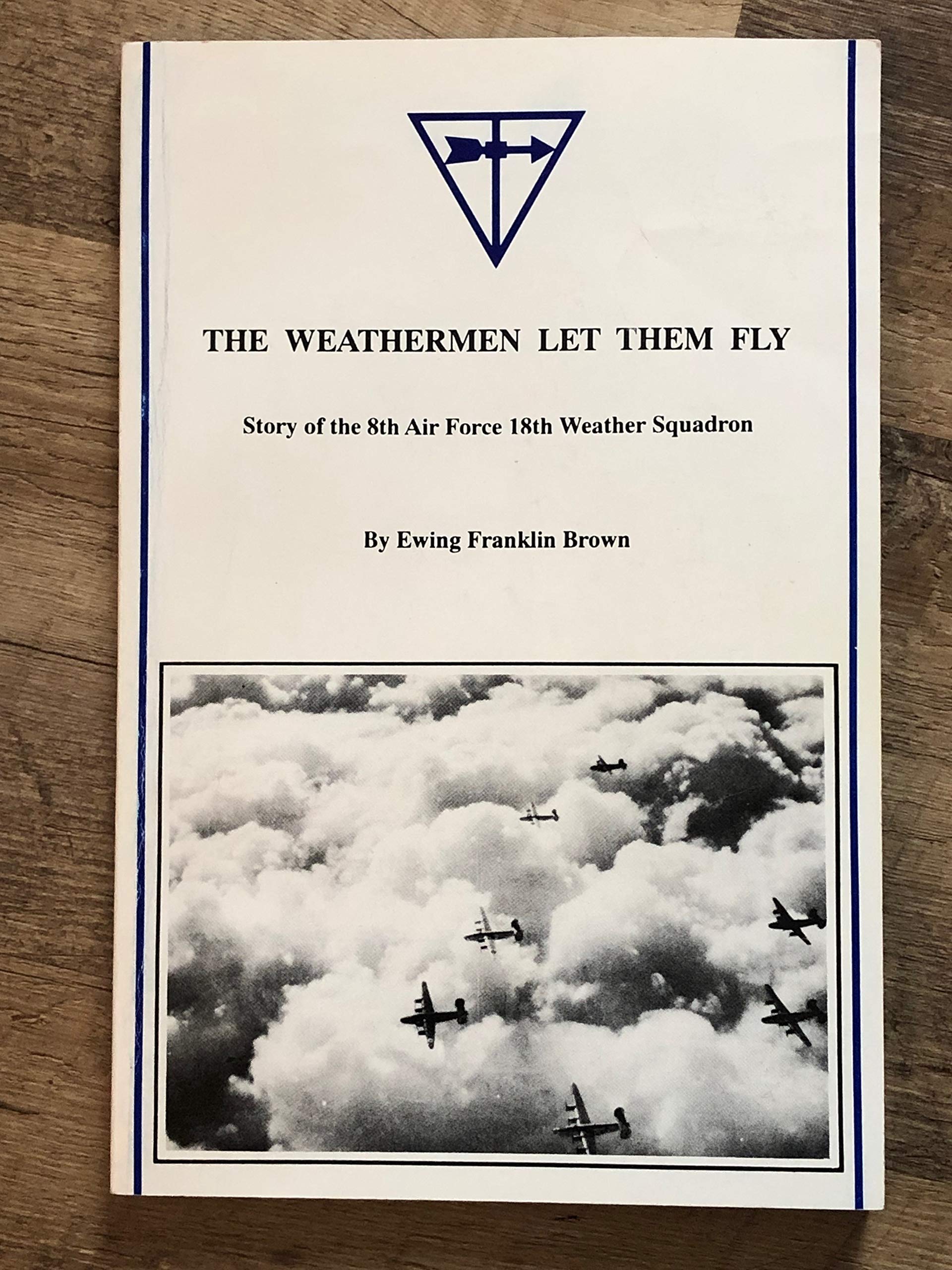 The Weathermen Let Them Fly: Story of the Eighth Air Force 18th Weather ...