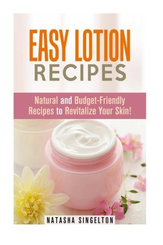 Easy Lotion Recipes: Natural and Budget-Friendly Recipes to Revitalize Your Skin! (DIY Beauty ...