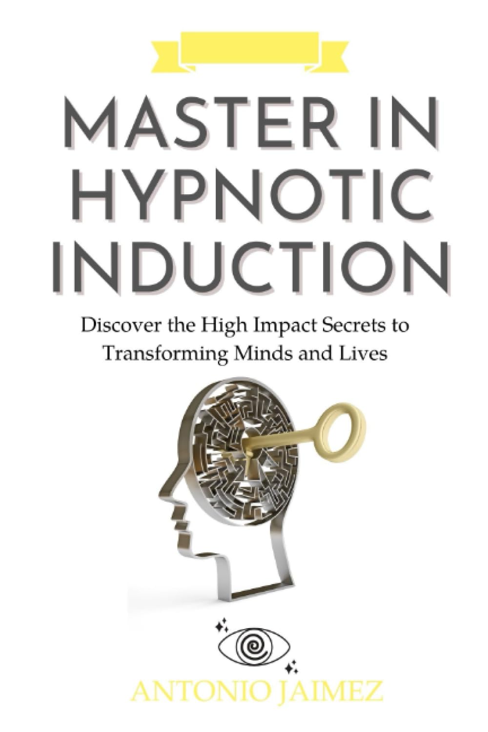 Master in Hypnotic Induction: Discover the High Impact Secrets to ...