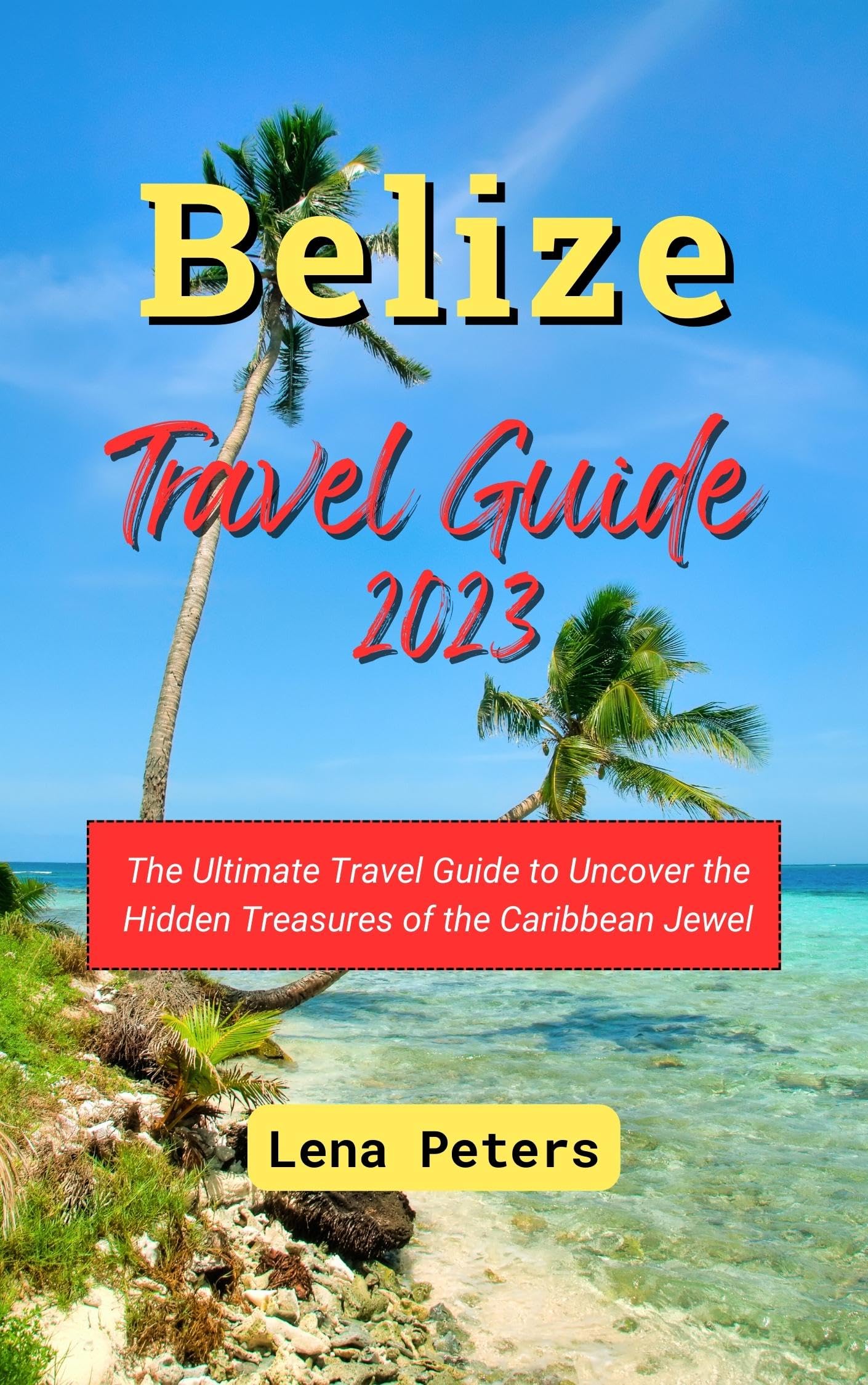 Belize Travel Guide 2023: The Ultimate Travel Guide to Uncover the ...
