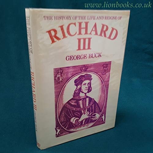 The history of the life and reigne of Richard the Third by George Buck ...