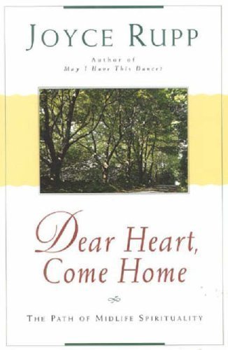 Dear Heart, Come Home: Path of Mid-life Spirituality by Joyce Rupp ...