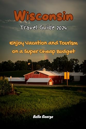 Wisconsin Travel Guide 2024 : Enjoy Tourism on a Super Cheap Budget by ...