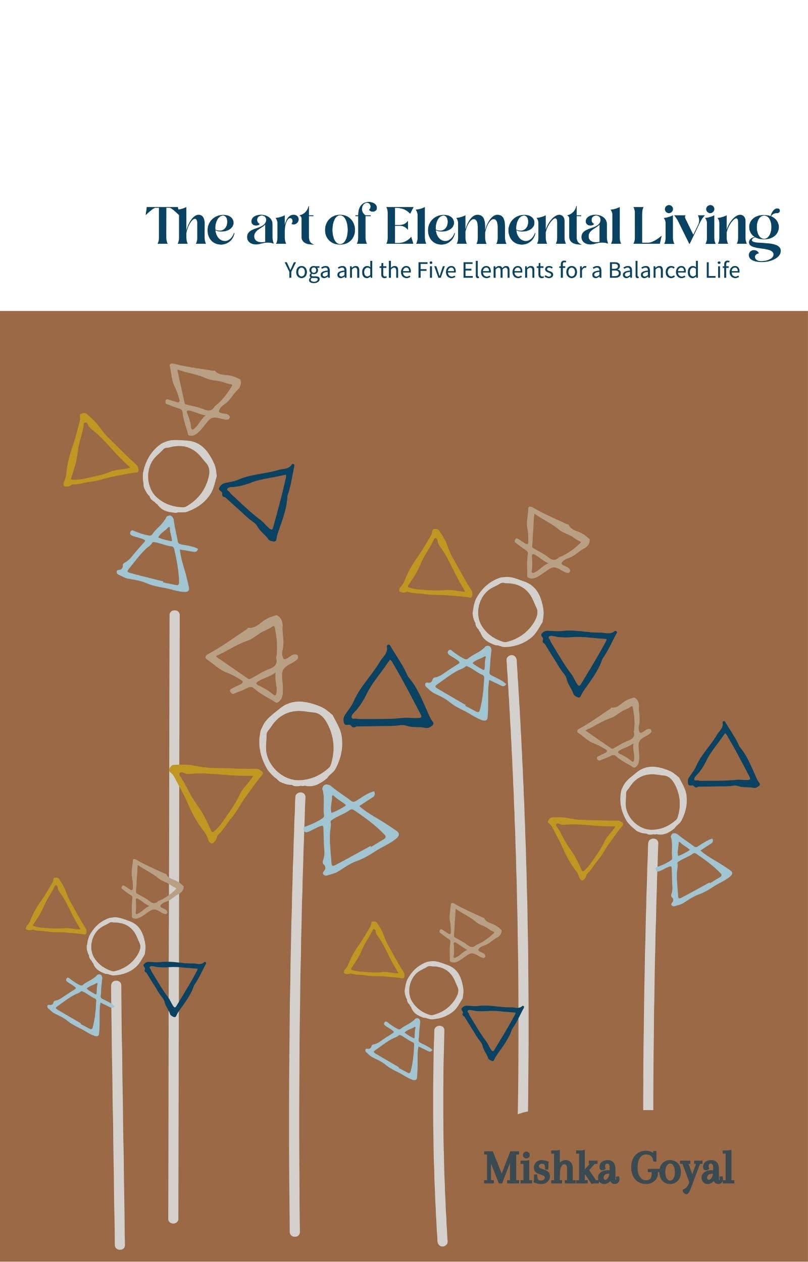 The Art of Elemental Living: Yoga and the Five Elements for a Balanced Life by Mishka Goyal ...