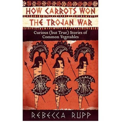(How Carrots Won The Trojan War) [By: Rupp, Rebecca] [Dec, 2011] by ...