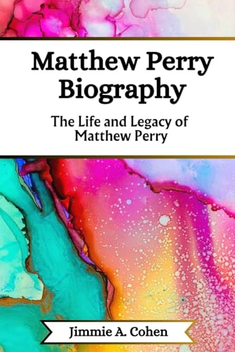 Matthew Perry Biography: The Life and Legacy of Matthew Perry by Jimmie ...