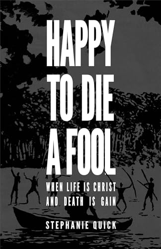 Happy to Die a Fool: When Life is Christ and Death is Gain by Stephanie ...