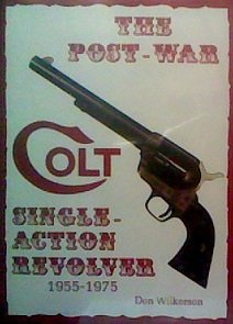 The Post-War Colt Single-Action Revolver 1955-1975 by Don Wilkerson ...