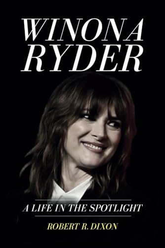 Winona Ryder: A Life in the Spotlight by Robert R. Dixon | Goodreads