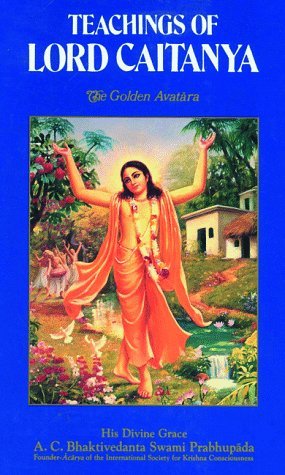 Teachings of Lord Chaitanya: A Treatise on Factual Spiritual Life (The Great classics of India ...