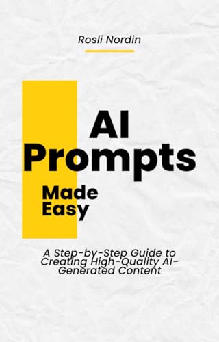 AI Prompts Made Easy: A Step-by-Step Guide to Creating High-Quality AI ...