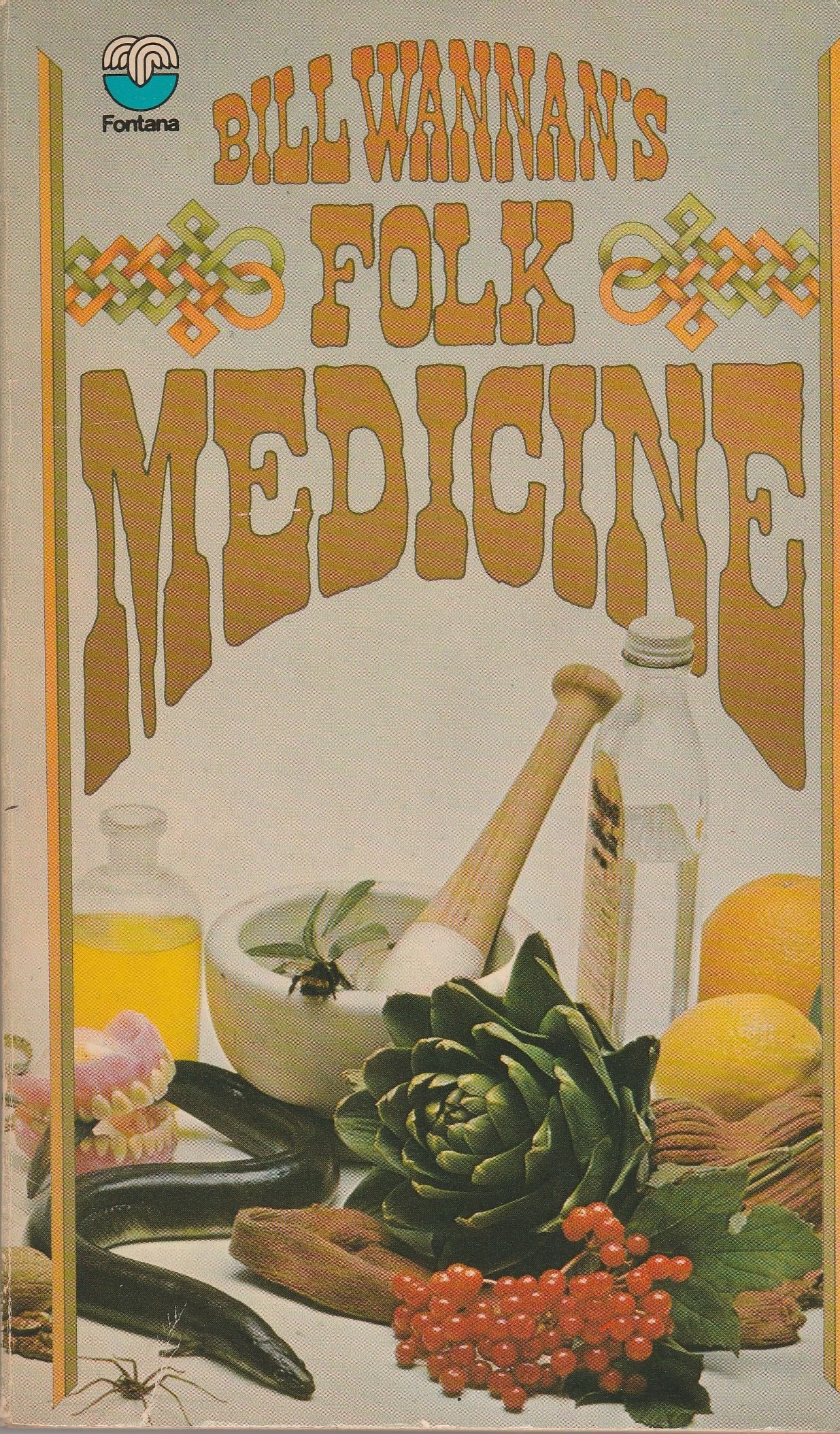 Bill Wannan's folk medicine: A miscellany of old cures and remedies ...