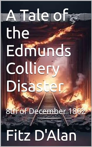 A Tale of the Edmunds Colliery Disaster: 8th of December 1862 by Fitz D ...