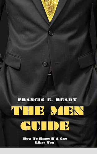 THE MEN GUIDE : How To Know If A Guy Likes You by Francis E. Ready ...