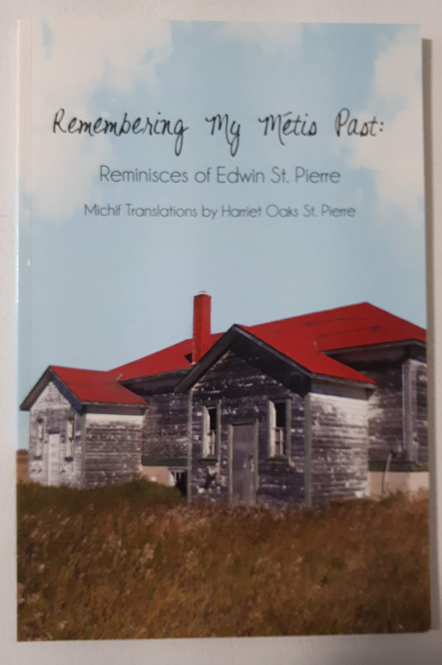 Remembering My Metis Past: Reminisces of Edwin St. Pierre by Edwin St ...